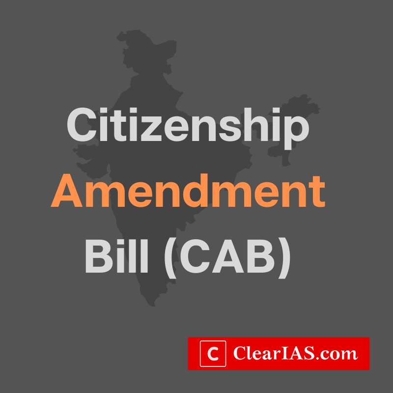 Citizenship Amendment Bill (CAB) 2019 - Why is it controversial? - ClearIAS