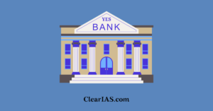 Yes Bank Crisis and Reconstruction: Explained - ClearIAS